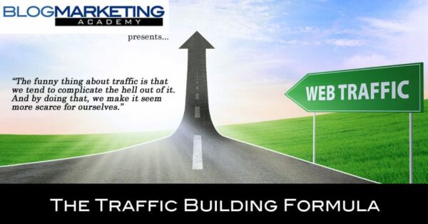 The Traffic Building Formula - Blog Marketing Academy